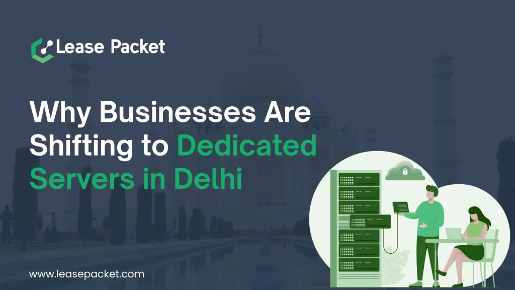 Why Businesses Choose Dedicated Server in Delhi | Lease Packet